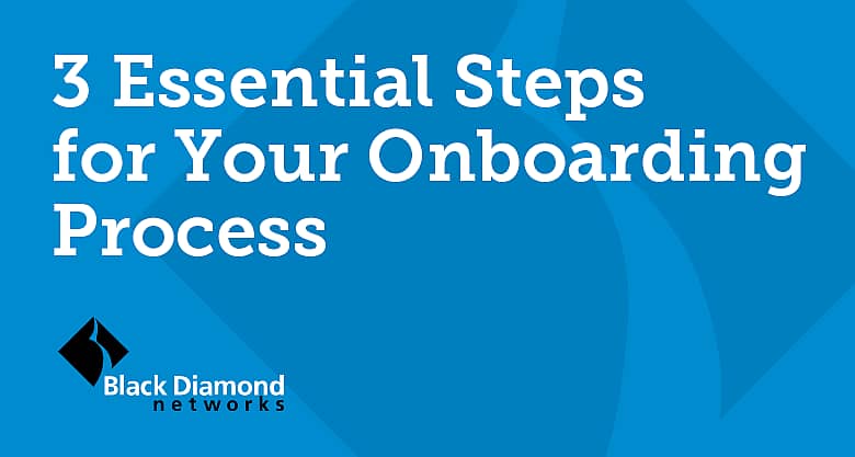 3 Essential Steps for Your Onboarding Process - Black Diamond Networks