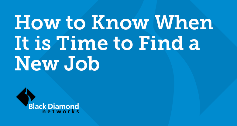 How to Know When It is Time to Find a New Job - Black Diamond Networks